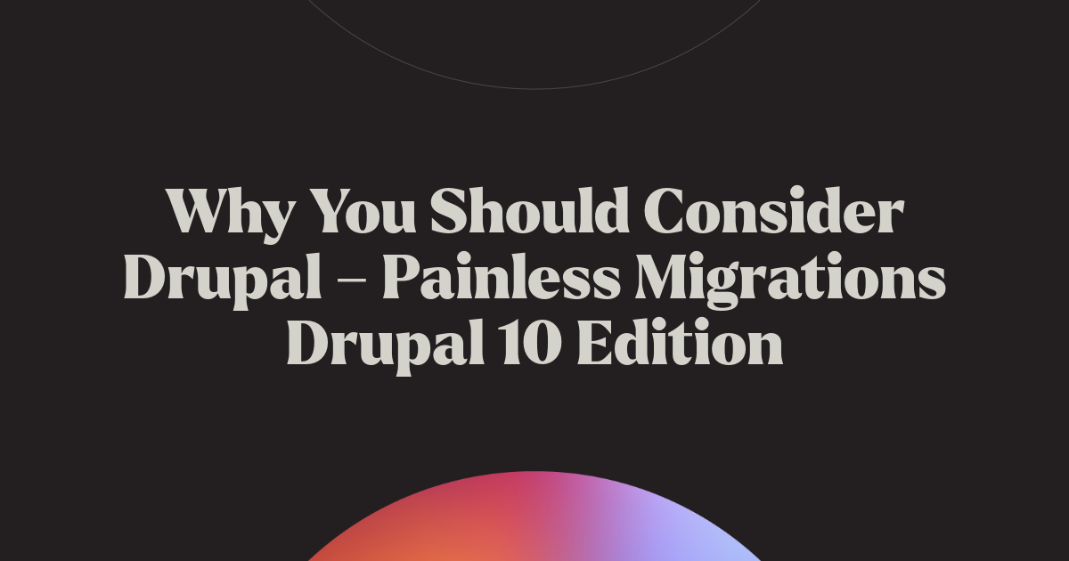 Why You Should Consider Drupal – Painless Migrations Drupal 10 Edition ... Why You Should Consider Drupal – Painless Migrations Drupal 10 Edition ...